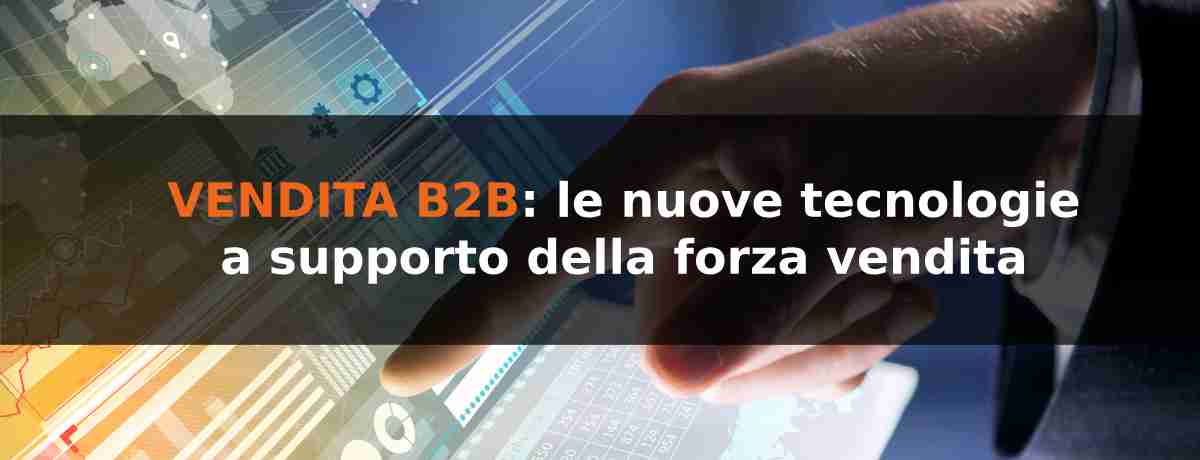 Vendita b2b: le nuove tecnologie a supporto della forza vendita